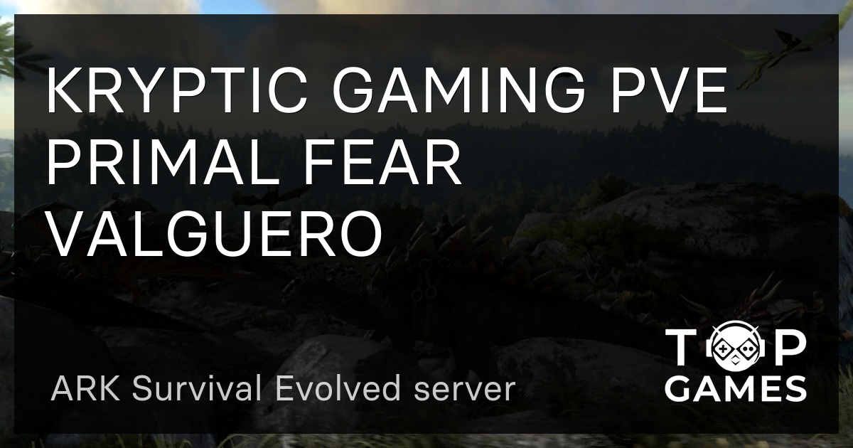 KRYPTIC GAMING PVE PRIMAL FEAR VALGUERO - ARK Survival Evolved Server
