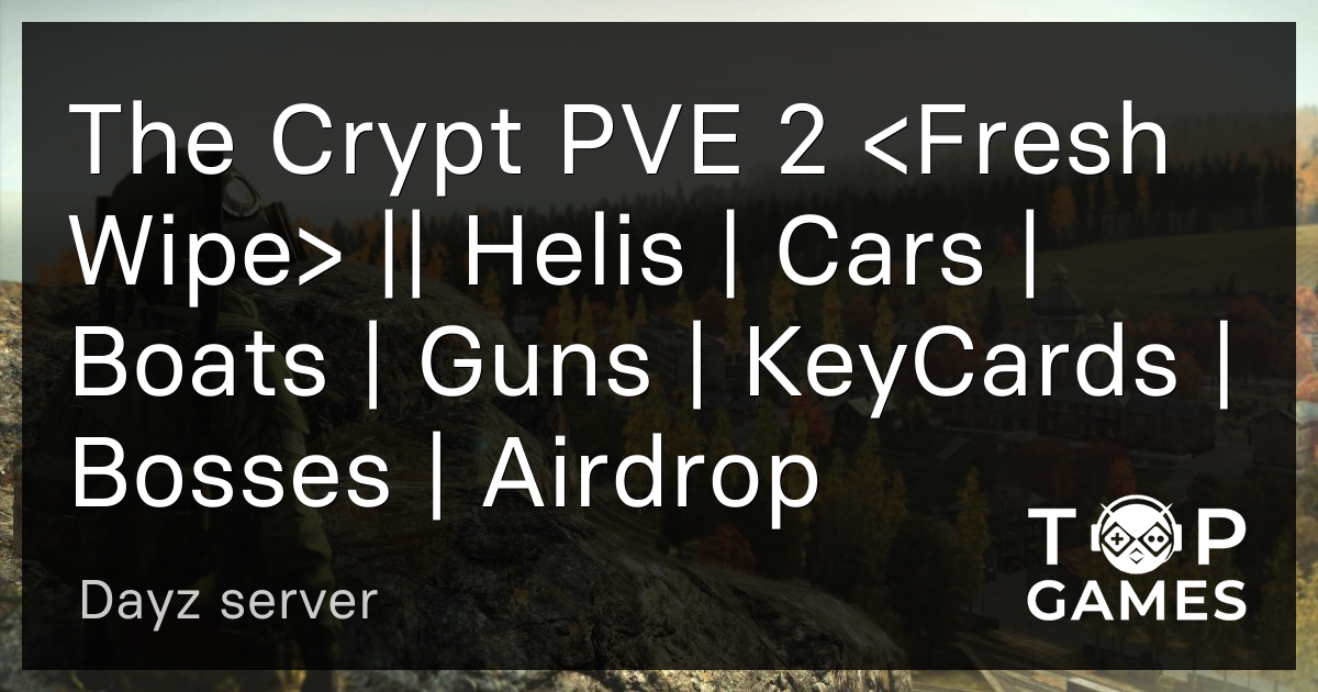 The Crypt PVE 2 || Helis | Cars | Boats | Guns | KeyCards | Bosses | Airdrop - Dayz Server