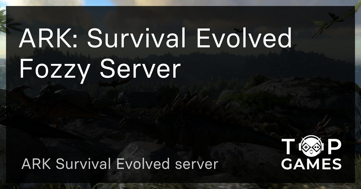 ARK: Survival Evolved Fozzy Server - ARK Survival Evolved Server