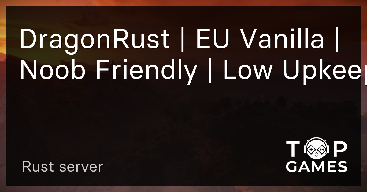 DragonRust | EU Vanilla | Noob Friendly | Low Upkeep - Rust Server