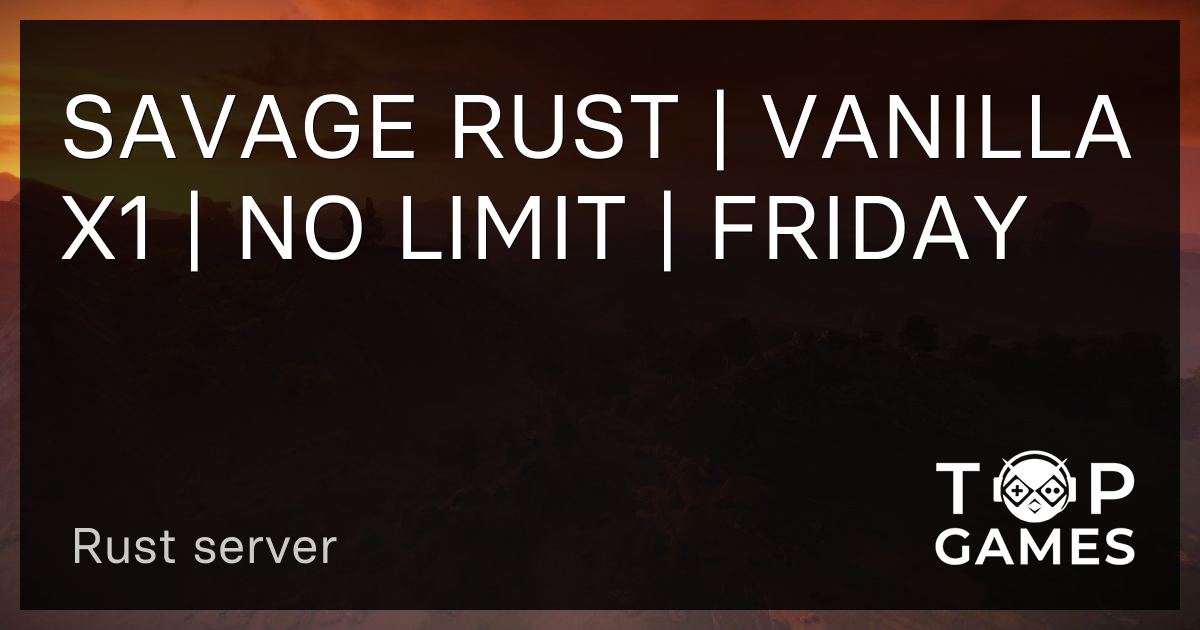 SAVAGE RUST | VANILLA X1 | NO LIMIT | FRIDAY - сервер Rust